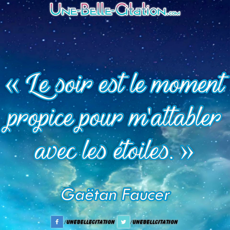 « Le soir est le moment propice pour m'attabler avec les étoiles ...