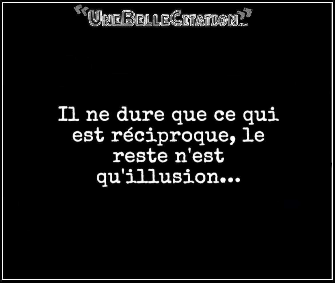 « Il ne dure que ce qui est réciproque, le reste n'est qu'illusion ... « Il ne dure que ce qui est réciproque, le reste n'est qu'illusion ...